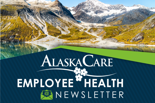 AlaskaCare Employee News | Quarterly Newsletter | Summer 2025