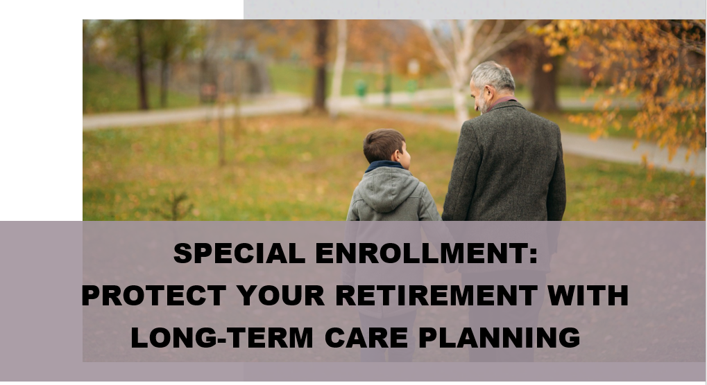 Special Enrollment: Protect Your Retirement with Long-Term Care Planning