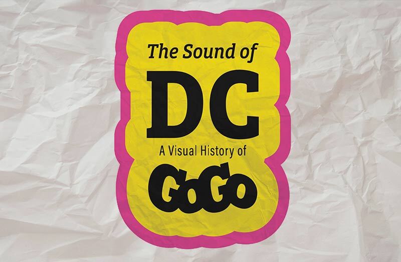 Hear It, See It, Feel It! The Sound of DC: A Visual History of Go-Go