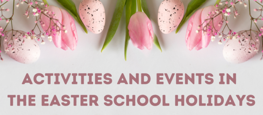 More events and activities over the Easter School Holidays