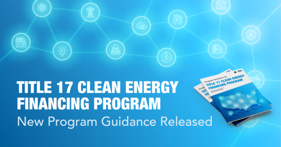 LPO Program Update: New Guidance Released for Title 17 Clean Energy ...