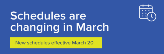 March Service Change: Schedules are changing starting March 20